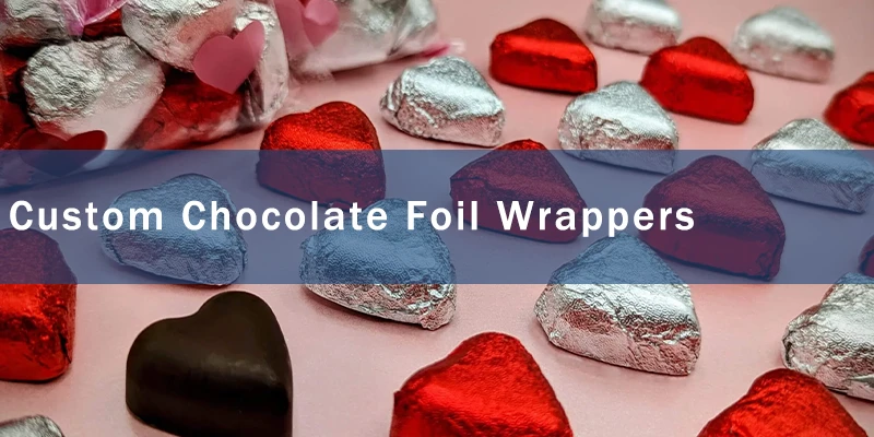 Custom Chocolate Foil Wrappers – Aluminum Foil Container Manufacturer